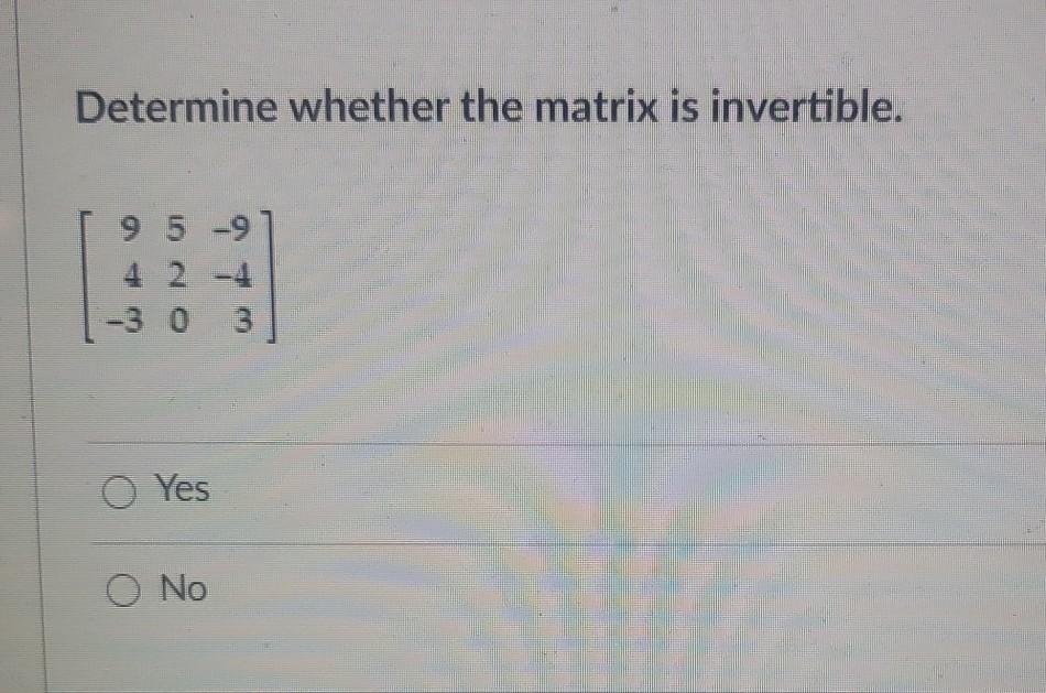 Solved Determine whether the matrix is invertible. 9 5 -9 4 | Chegg.com