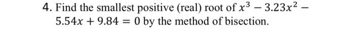 Solved 4. Find the smallest positive (real) root of | Chegg.com