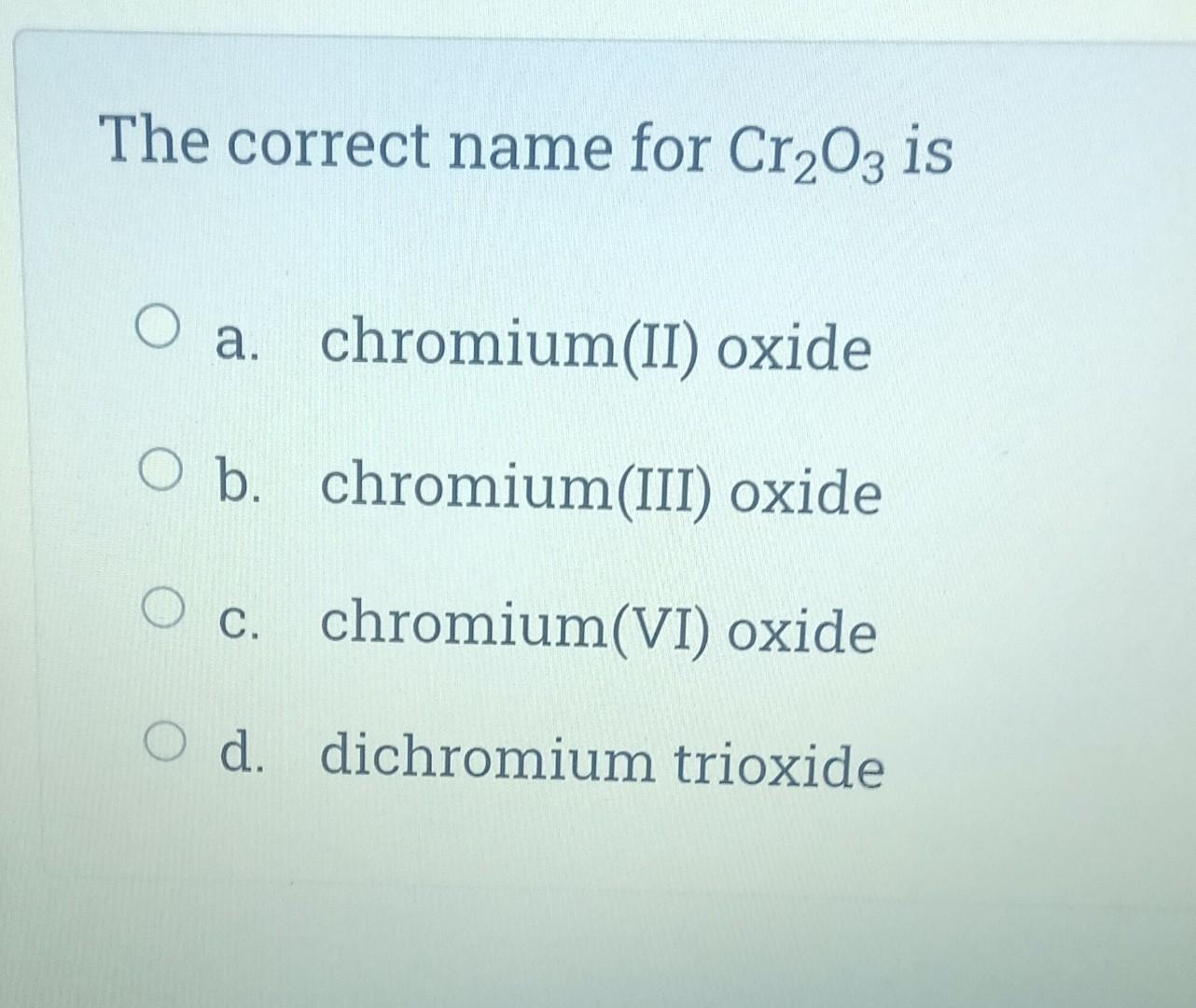 Solved The correct name for Cr2O3 is O a. chromium(II) oxide | Chegg.com