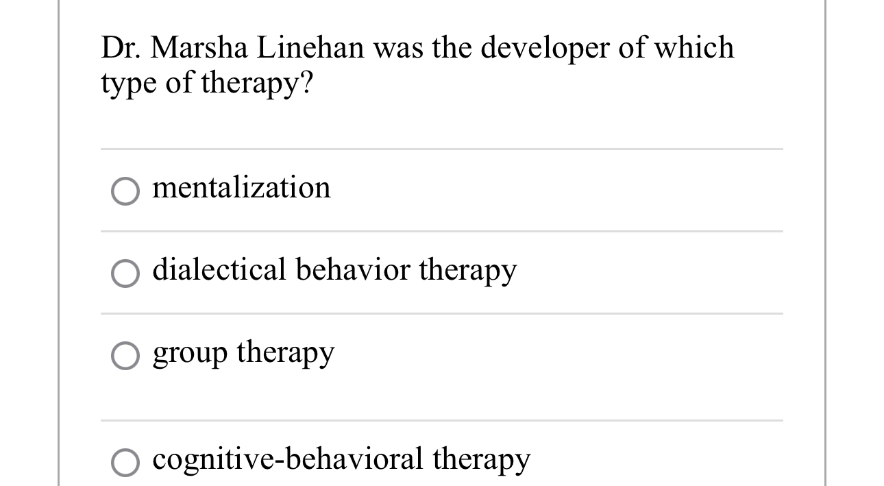 Solved Dr. ﻿Marsha Linehan was the developer of which type | Chegg.com