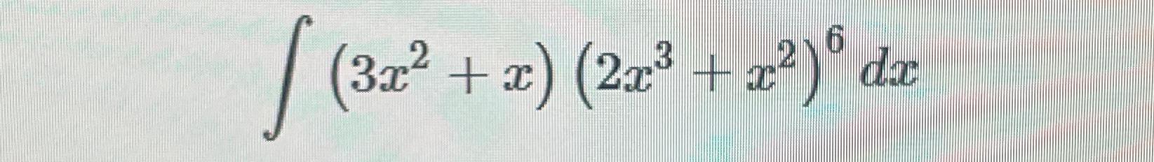 Solved ∫﻿﻿(3x2+x)(2x3+x2)6dx | Chegg.com