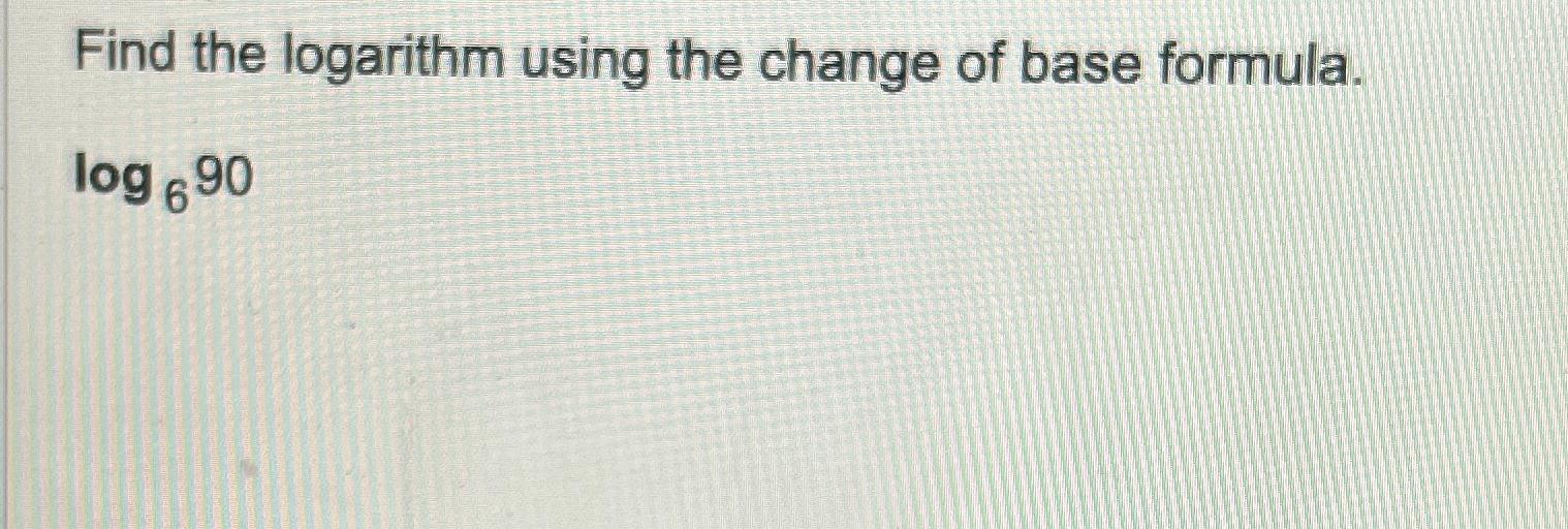 Solved Find the logarithm using the change of base | Chegg.com