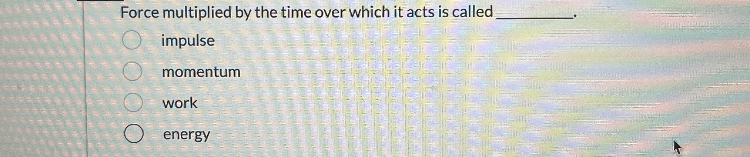 Solved Force multiplied by the time over which it acts is | Chegg.com