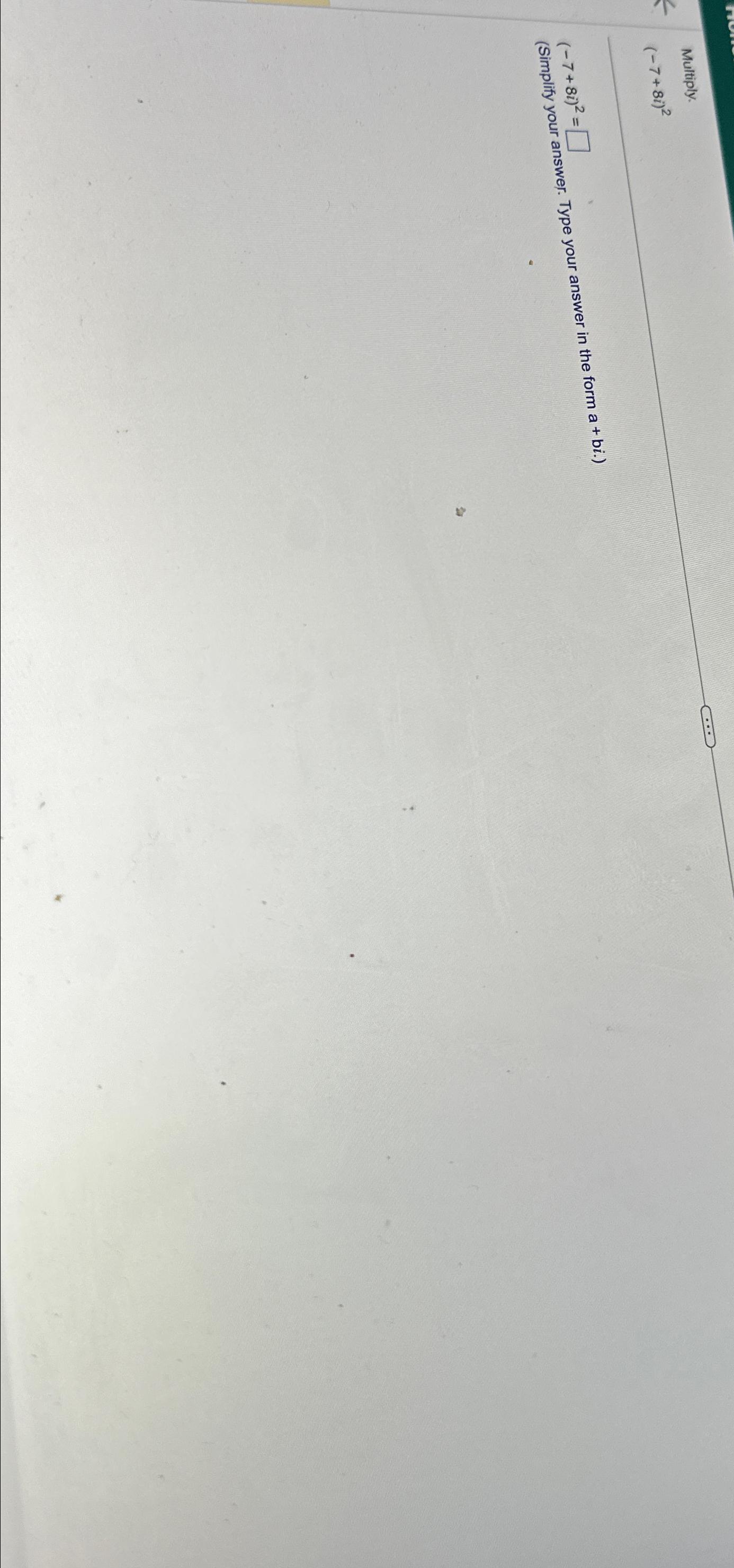 Solved Multiply.(-7+8i)2(-7+8i)2=(Simplify your answer. Type | Chegg.com