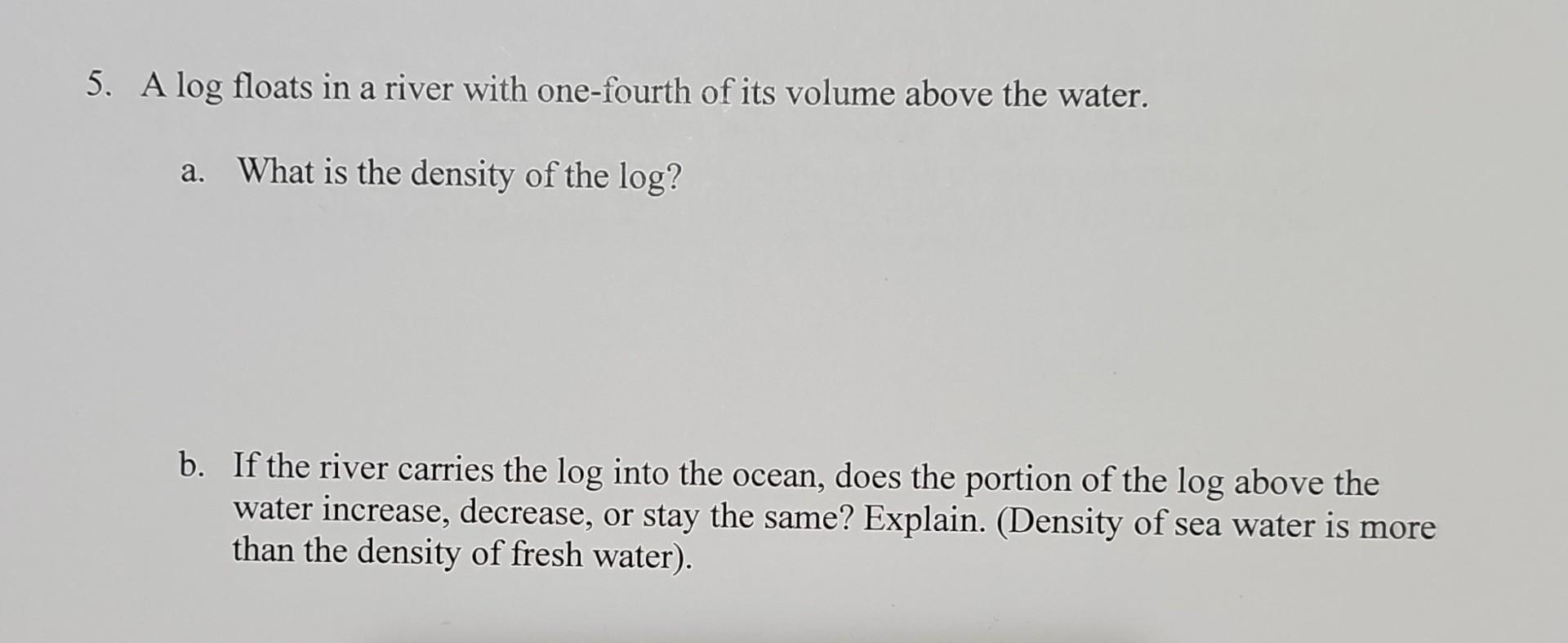 Solved 5. A log floats in a river with one-fourth of its | Chegg.com