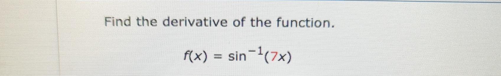 Solved Find the derivative of the function.f(x)=sin-1(7x) | Chegg.com