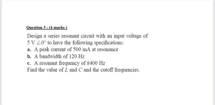 Solved Question 3 : (4 marks) Design a series resonant | Chegg.com