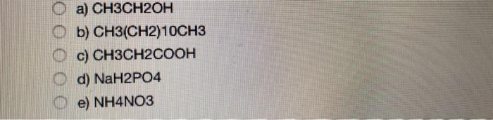 Solved a) CH3CH2OH Ob) CH3(CH2)10CH3 c) CH3CH2COOH d) | Chegg.com