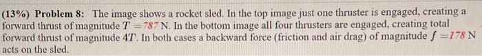 Solved (13\%) Problem 8: The image shows a rocket sled. In | Chegg.com