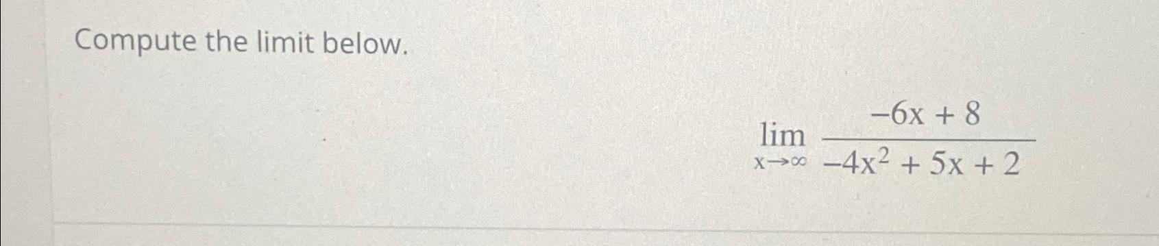 Solved Compute the limit below.limx→∞-6x+8-4x2+5x+2 | Chegg.com