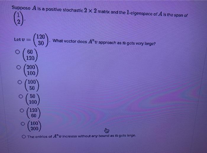 Solved Suppose A is a positive stochastic 2 x 2 matrix and | Chegg.com