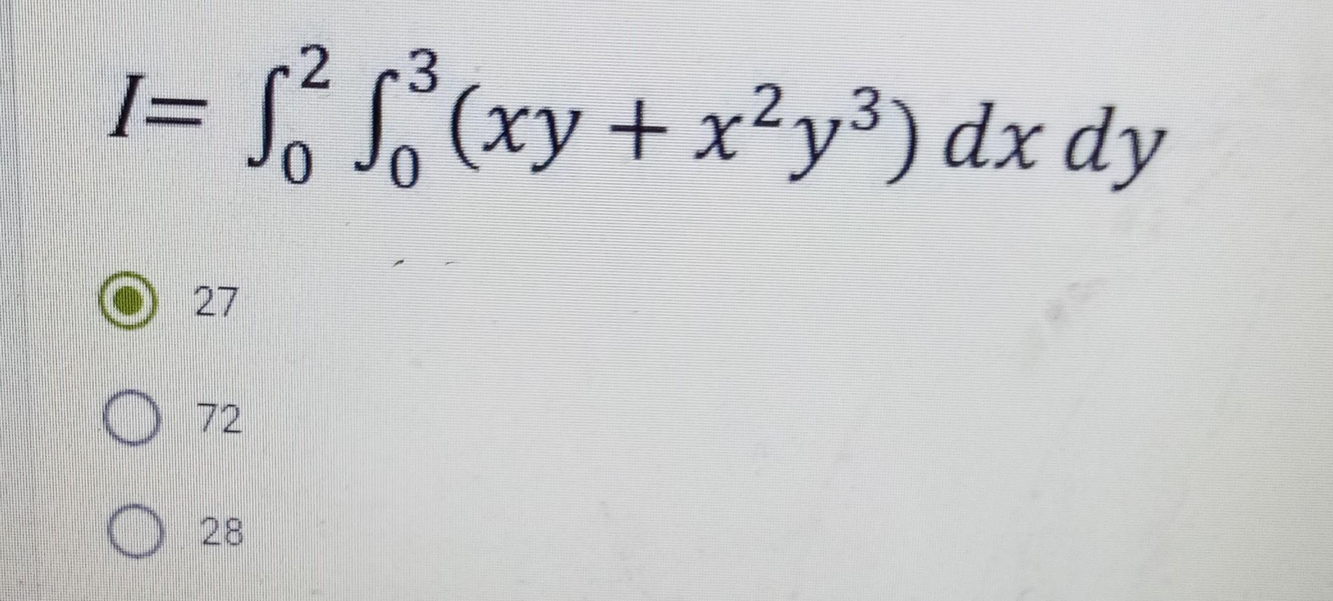 Solved I= S2 S (xy + x2y3) dx dy O 27 O 72 O 28 | Chegg.com