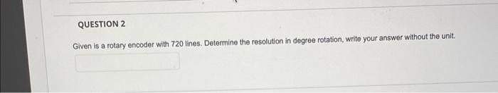 Solved Given is a rotary encoder with 720 lines. Determine | Chegg.com