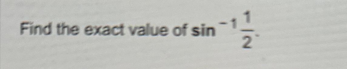 Solved Find the exact value of sin-112 | Chegg.com