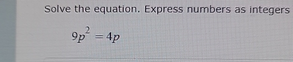 Solved Solve the equation. Express numbers as integers9p2=4p | Chegg.com