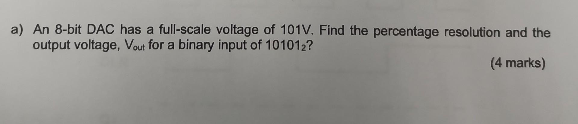 Solved a) An 8-bit DAC has a full-scale voltage of 101 V. | Chegg.com