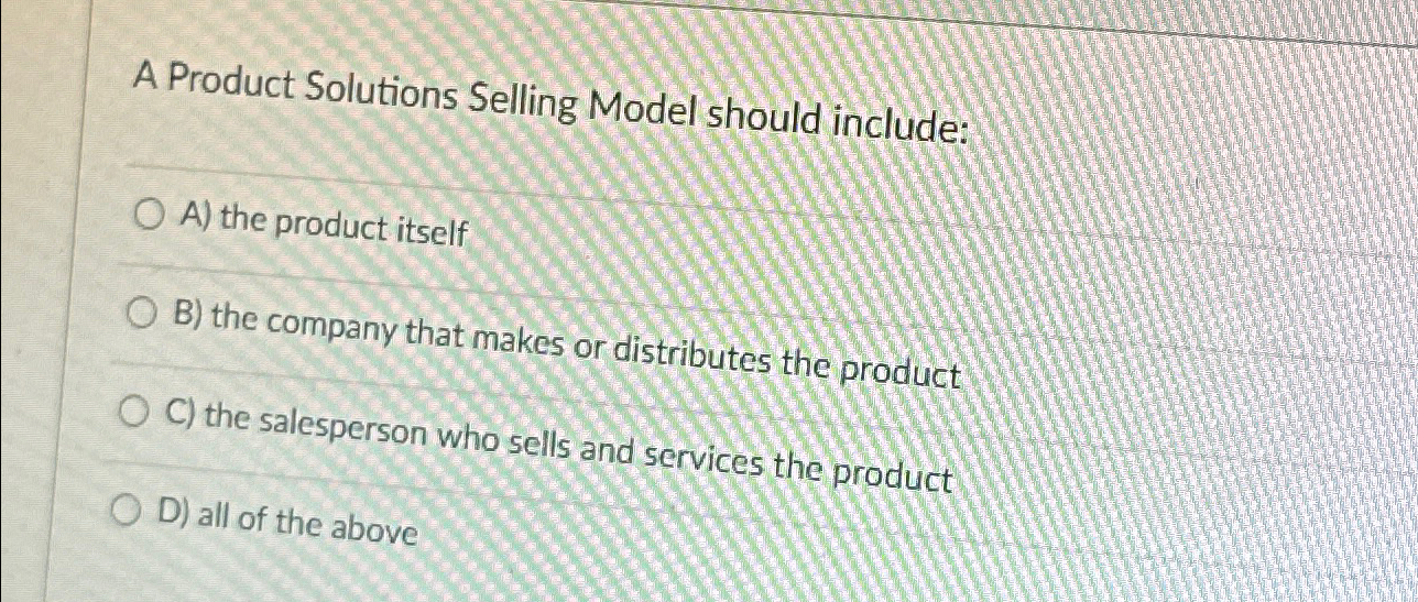 Solved A Product Solutions Selling Model should include:A) | Chegg.com