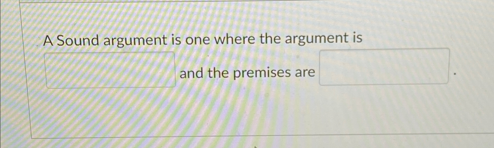 Solved A Sound argument is one where the argument is and the | Chegg.com
