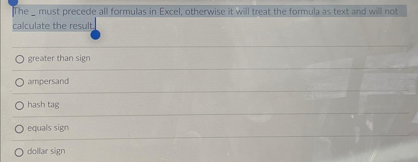 Solved The _ ﻿must precede all formulas in Excel, otherwise | Chegg.com