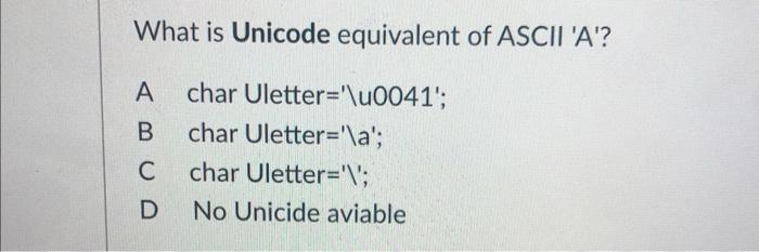 Solved What is Unicode equivalent of ASCII 'A'? A char B | Chegg.com