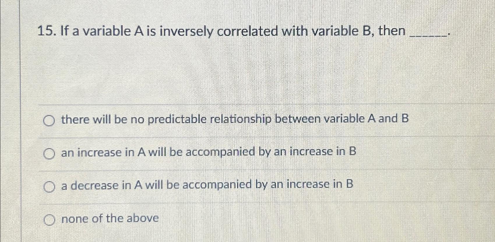 Solved If a variable A ﻿is inversely correlated with | Chegg.com