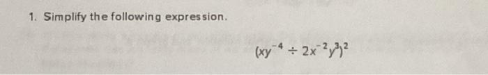Solved 1. Simplify the following expression. (xy−4÷2x−2y3)2 | Chegg.com