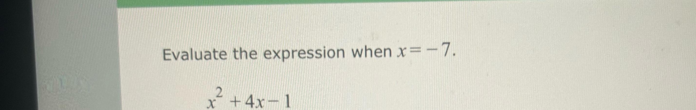 Solved Evaluate the expression when x=-7.x2+4x-1 | Chegg.com