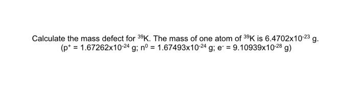 Solved Calculate the mass defect for 39 K. The mass of one | Chegg.com
