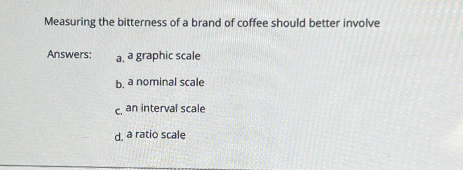 Solved Measuring the bitterness of a brand of coffee should | Chegg.com