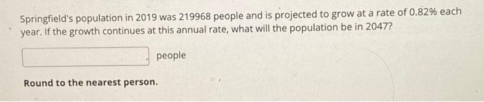 Solved Springfield's population in 2019 was 219968 people | Chegg.com