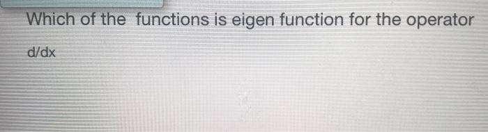 Solved Which of the functions is eigen function for the | Chegg.com
