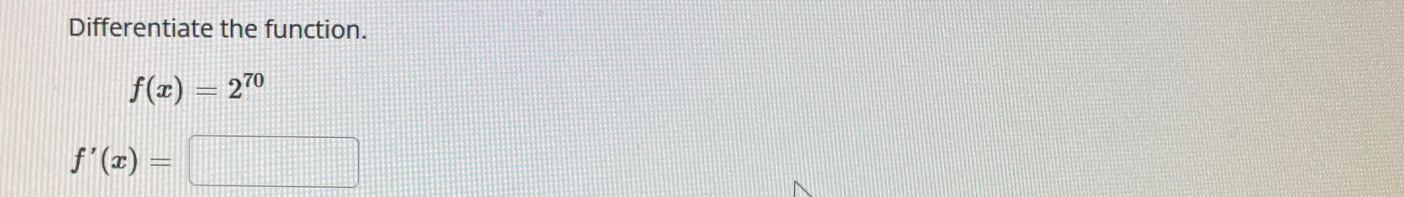 Solved Differentiate the function.f(x)=270f'(x)= | Chegg.com