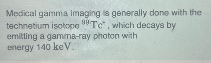 Solved Medical gamma imaging is generally done with the | Chegg.com