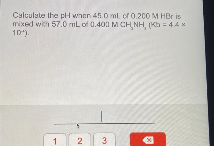 Solved Calculate the pH when 45.0 mL of 0.200MHBr is mixed | Chegg.com
