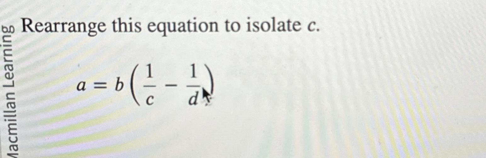 Solved Rearrange this equation to isolate c.a=b(1c-1d) | Chegg.com