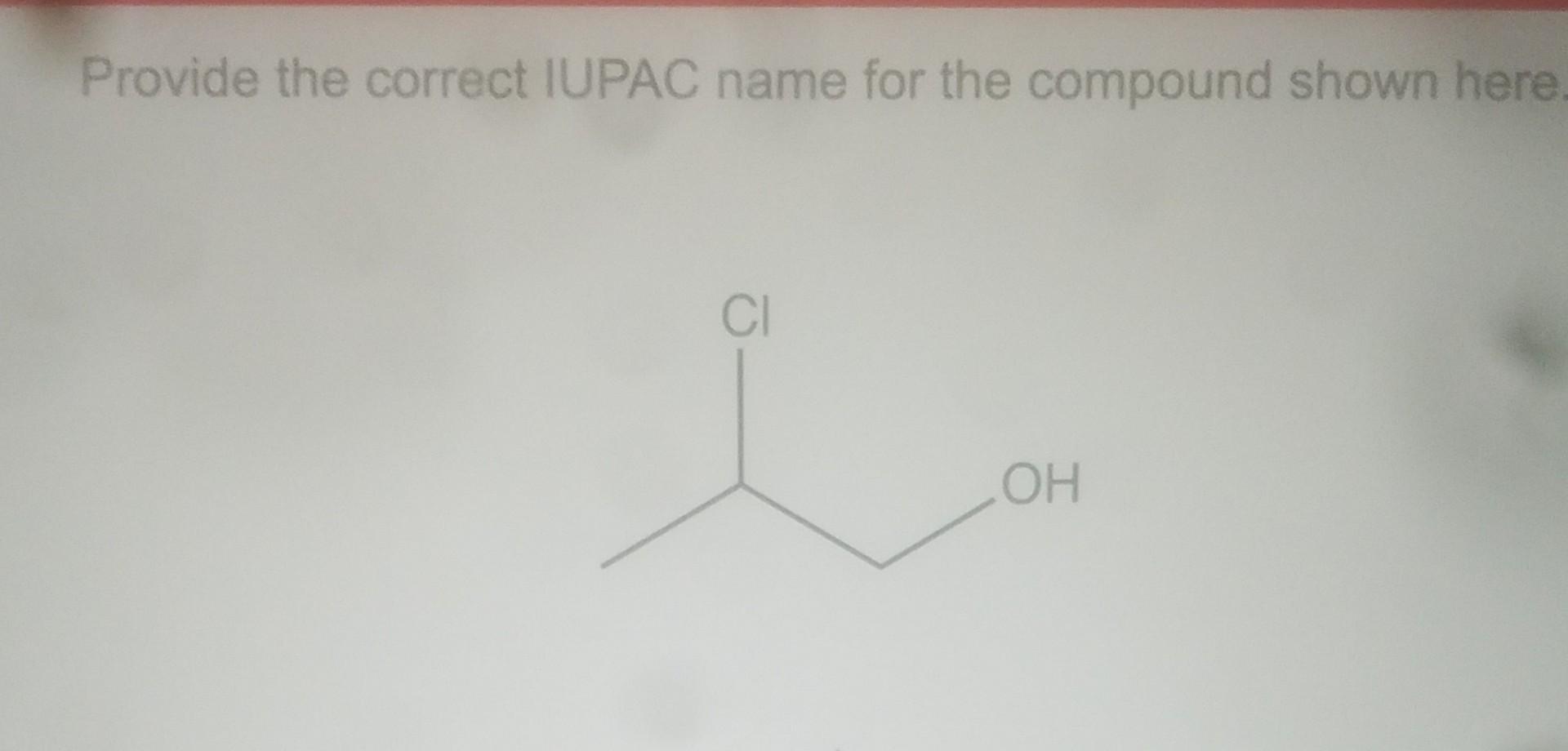 Solved Provide the correct IUPAC name for the compound shown | Chegg.com