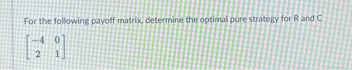 Solved For the following payoff matrix, determine the | Chegg.com