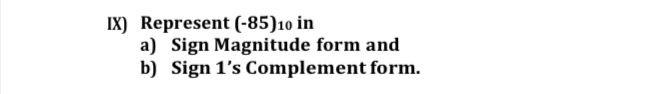 Solved IX) Represent (-85)10 in a) Sign Magnitude form and | Chegg.com