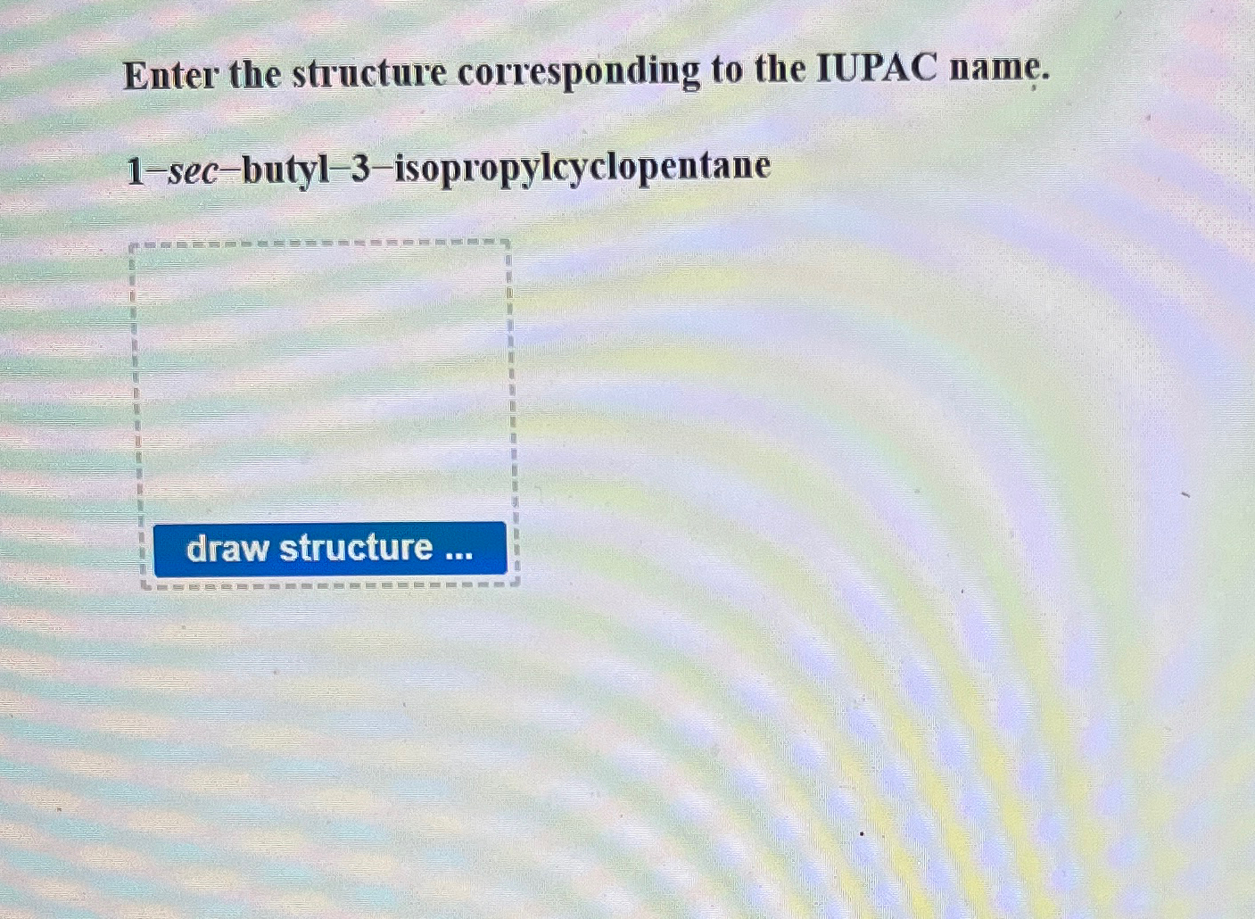Solved Enter the structure corresponding to the IUPAC | Chegg.com