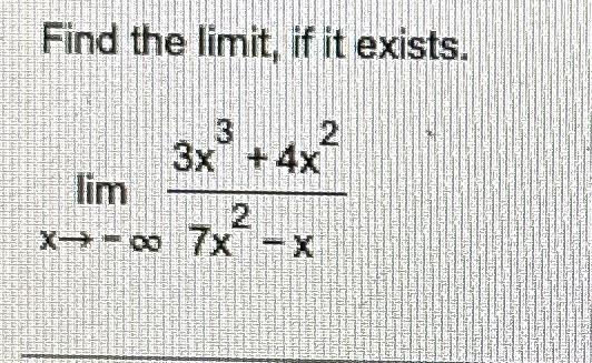 Solved Find the limit, ﻿if it exists.limx→-∞3x3+4x27x2-x | Chegg.com