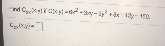 Solved Find Cxx(x,y) if C(x,y) = 6x2 + 3xy – 9y2 + 8x – 12y | Chegg.com