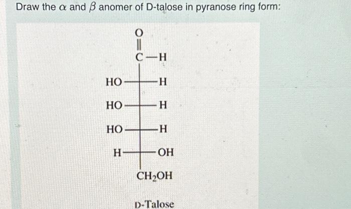 Solved Draw the a and 3 anomer of D-talose in pyranose ring | Chegg.com