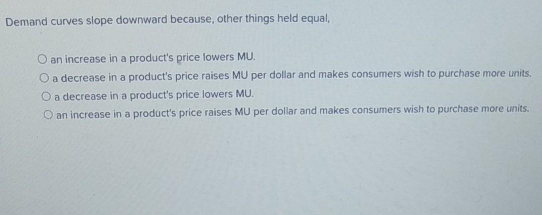 Solved Demand curves slope downward because, other things | Chegg.com