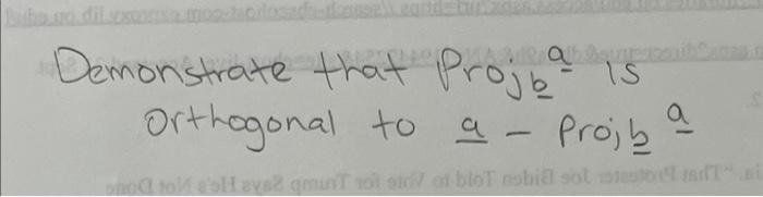 Solved Demonstrate that Proje a is Orthogonal to a - Proj b | Chegg.com