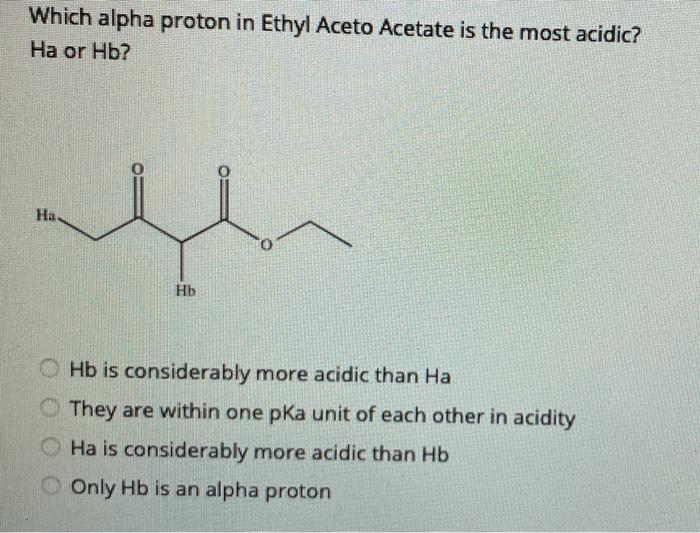 Solved Which alpha proton in Ethyl Aceto Acetate is the most | Chegg.com