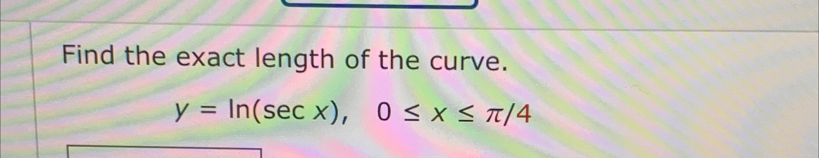 Solved Find the exact length of the curve.y=ln(secx),0≤x≤π4 | Chegg.com