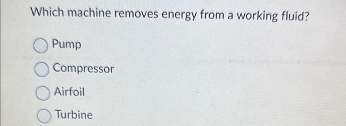 Solved Which machine removes energy from a working fluid? | Chegg.com