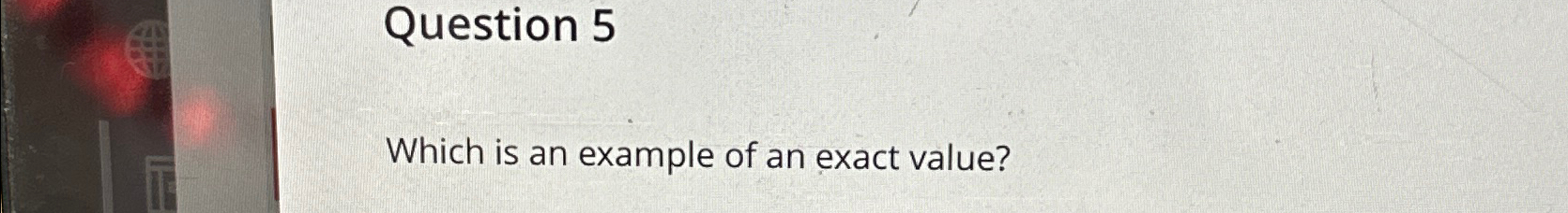 Solved Question 5Which is an example of an exact value? | Chegg.com