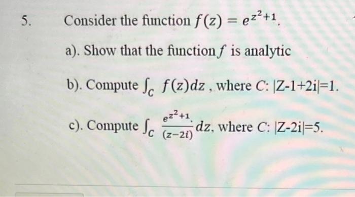 Solved 5. Consider the function f(z)=ez2+1. a). Show that | Chegg.com