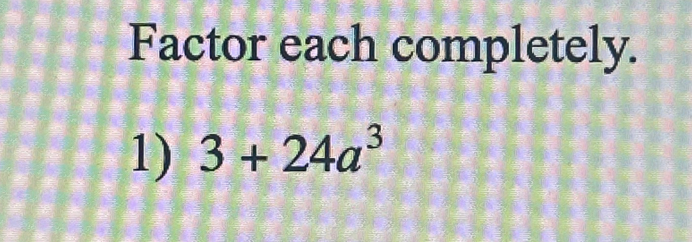 Solved Factor each completely.3+24a3 | Chegg.com